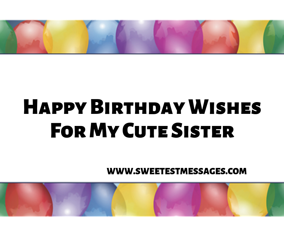 55 Happy Birthday Wishes For My Cute Sister Sweetest Messages